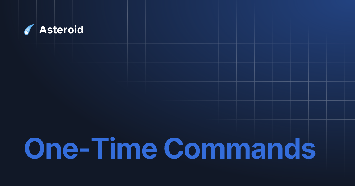 One-Time Commands | Asteroid One-Time Commands | Asteroid